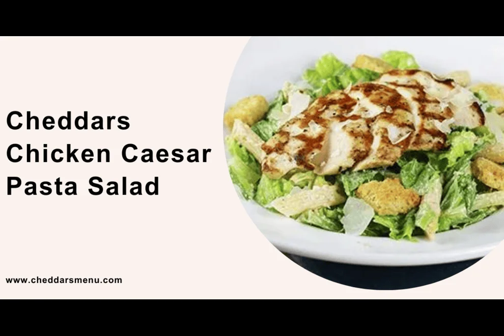 Cheddars Chicken Caesar Pasta Salad Review | Price & Ingredients | 2025
